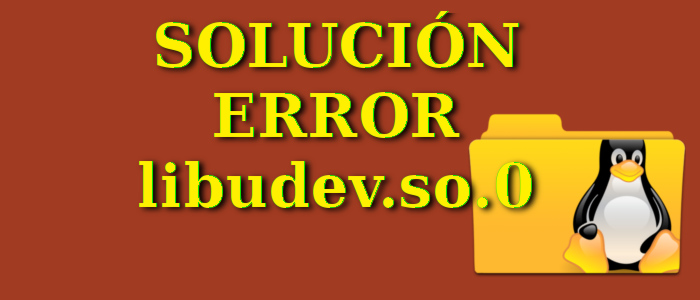 Solución libudev.so.0 error con librería cannot open shared | LaGuiaLinux